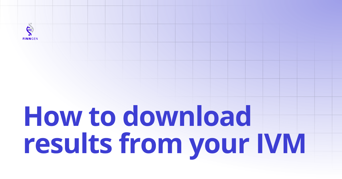 How to download results from your IVM | FinnGen Handbook