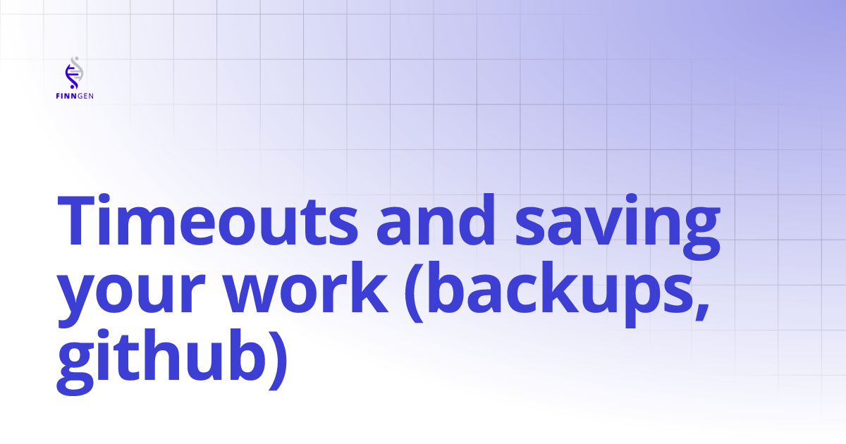 Timeouts and saving your work (backups, github) | FinnGen Handbook