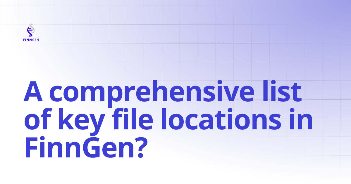 A comprehensive list of key file locations in FinnGen? | FinnGen Handbook