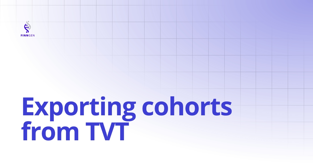 Exporting cohorts from TVT | FinnGen Handbook