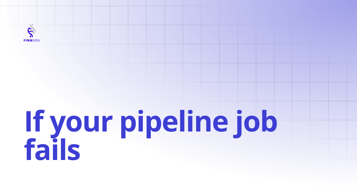 If your pipeline job fails | FinnGen Handbook
