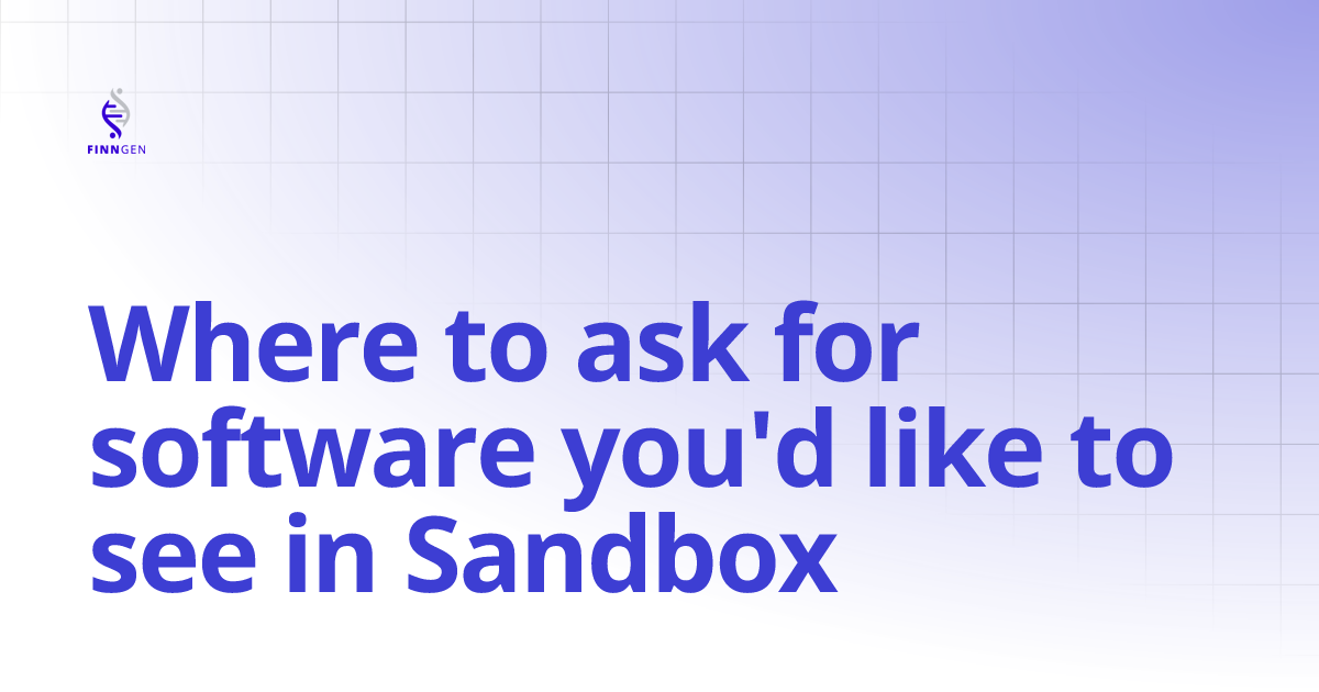 Where to ask for software you'd like to see in Sandbox | FinnGen Handbook
