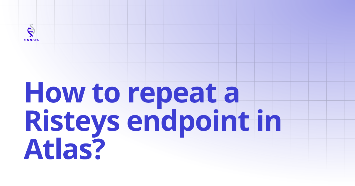 How to repeat a Risteys endpoint in Atlas? | FinnGen Handbook