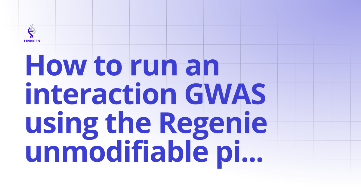 How to run an interaction GWAS using the Regenie unmodifiable pipeline | FinnGen Handbook
