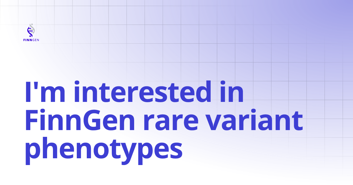 I'm interested in FinnGen rare variant phenotypes | FinnGen Handbook