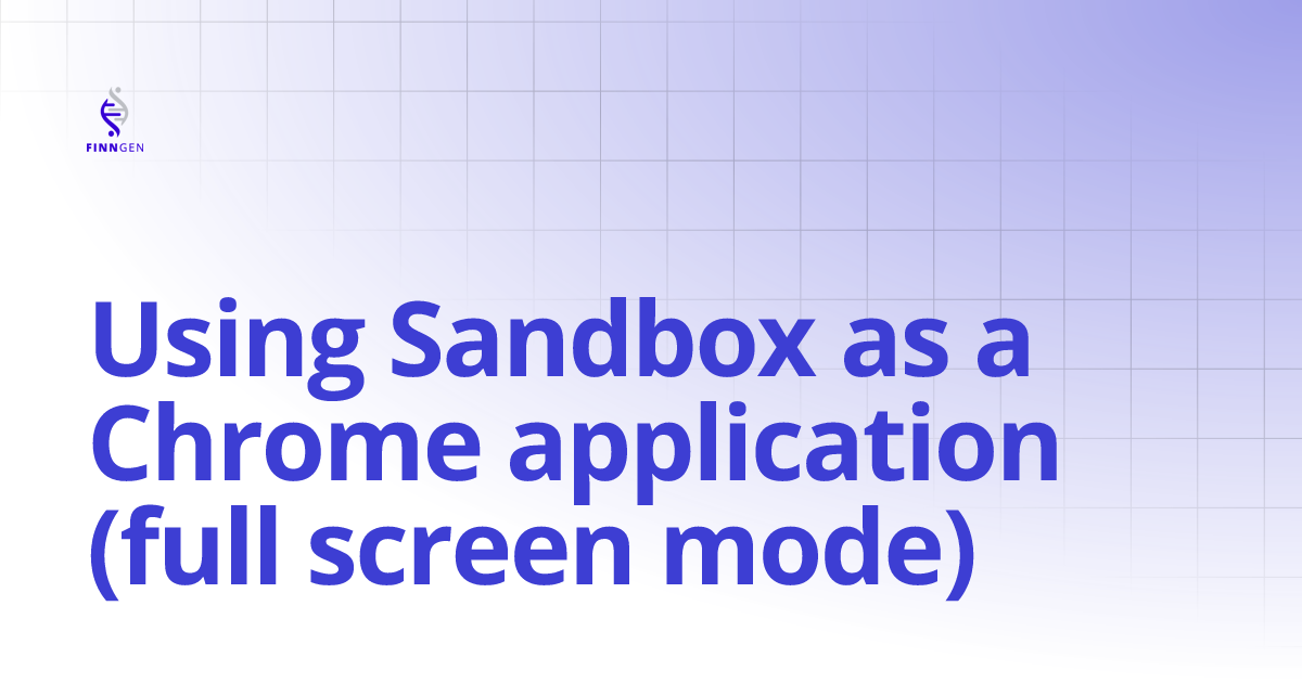 Using Sandbox as a Chrome application (full screen mode) | FinnGen Handbook