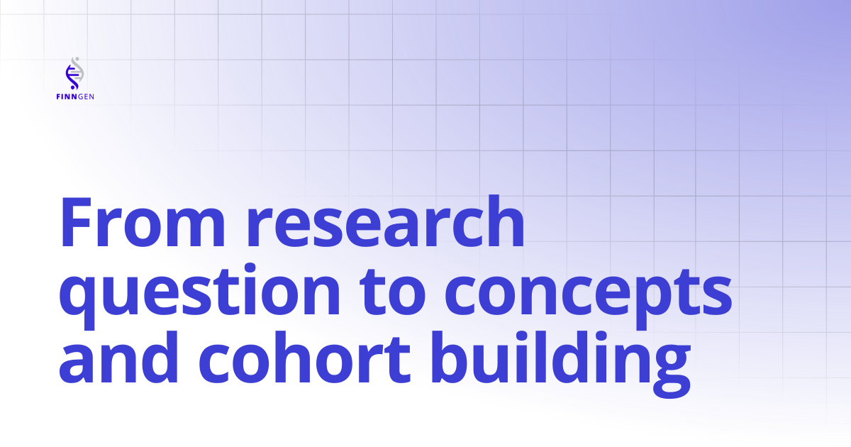From research question to concepts and cohort building | FinnGen Handbook
