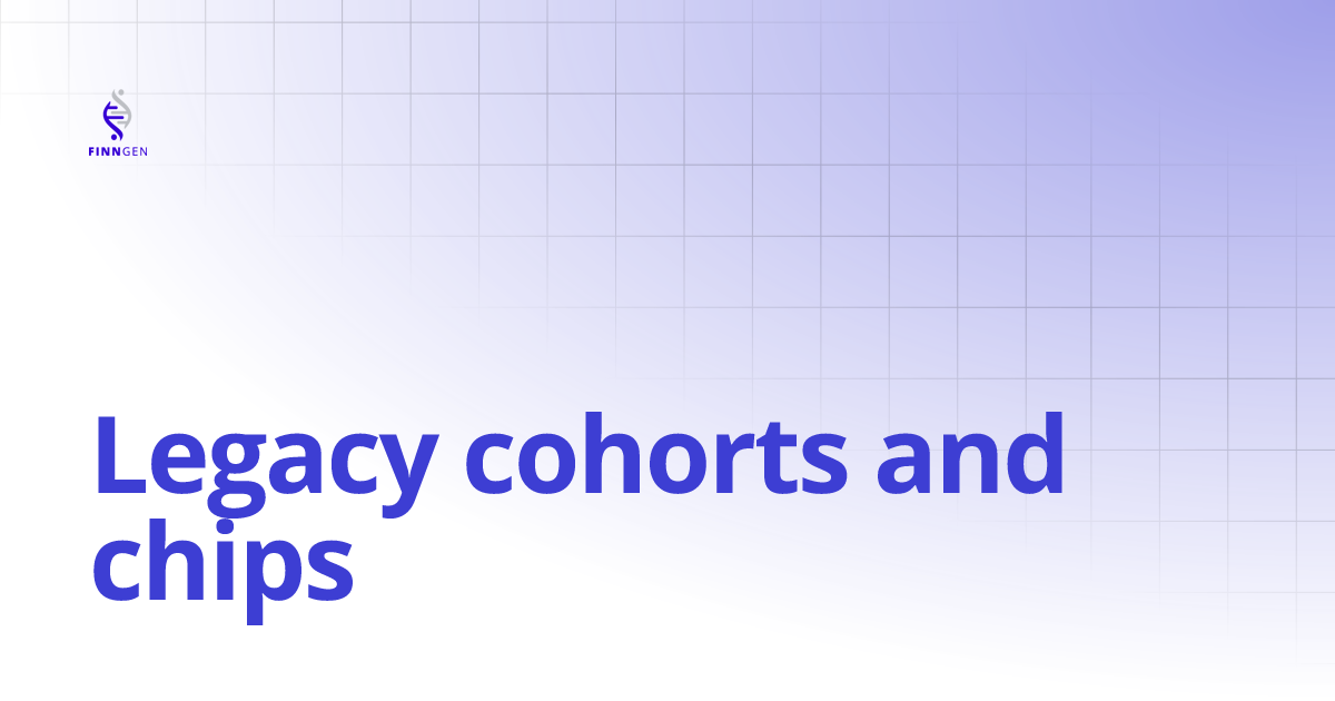 Legacy cohorts and chips | FinnGen Handbook