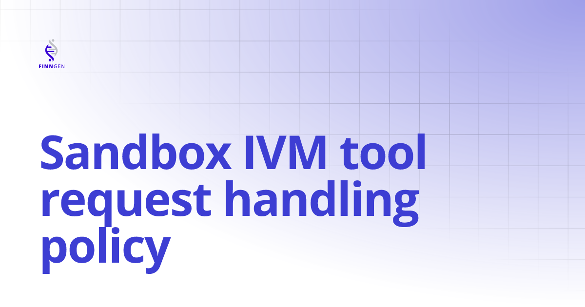 Sandbox IVM tool request handling policy | FinnGen Handbook