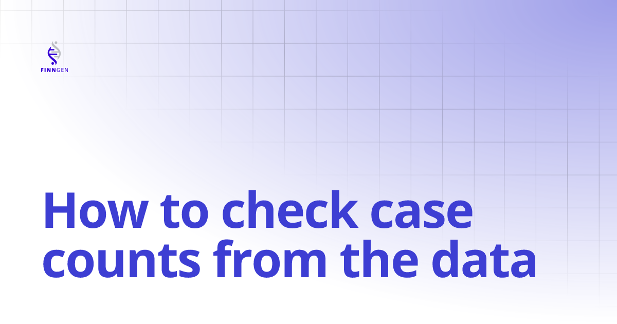 How to check case counts from the data | FinnGen Handbook
