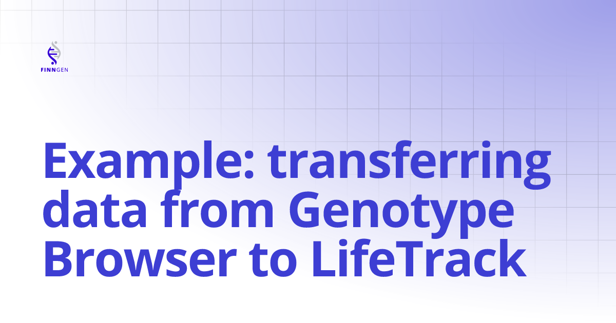 Example: transferring data from Genotype Browser to LifeTrack | FinnGen ...