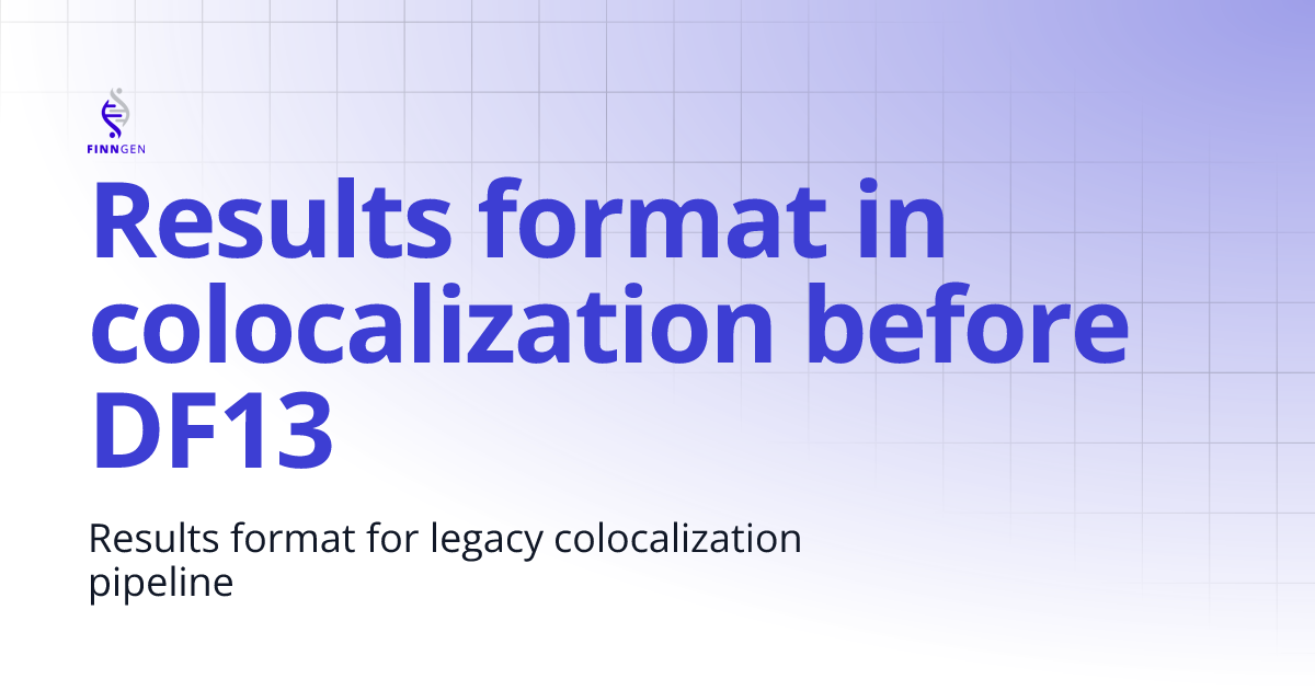 Results format in colocalization before DF13 | FinnGen Handbook