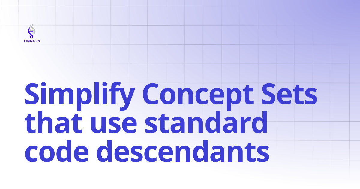 Simplify Concept Sets that use standard code descendants | FinnGen Handbook