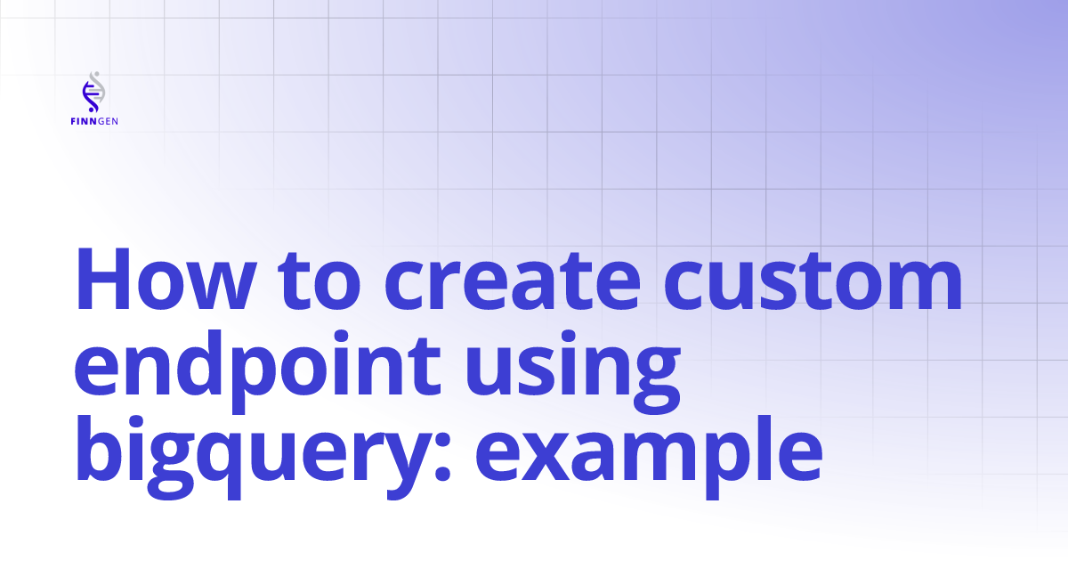 How to create custom endpoint using bigquery: example | FinnGen Handbook